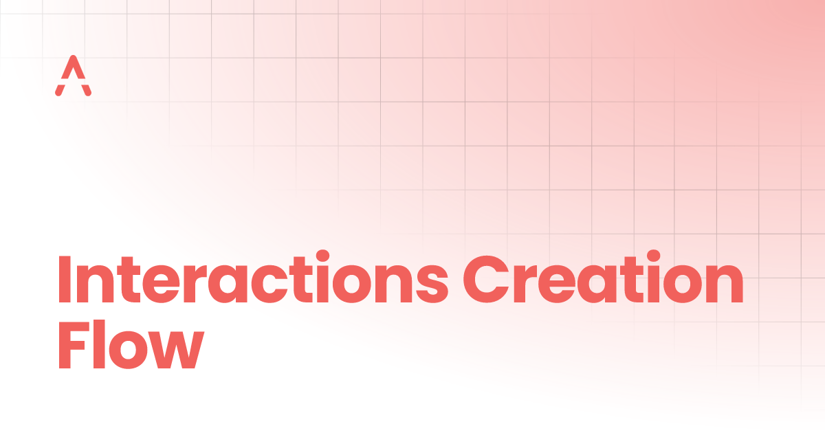 Interactions Creation Flow | Guides
